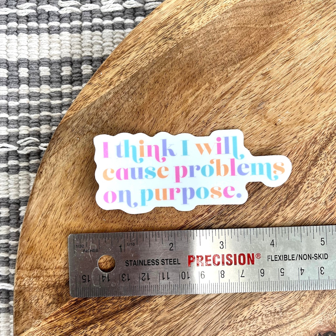 I Think I Will Cause Problems on Purpose Sticker | Vinyl | Words ...