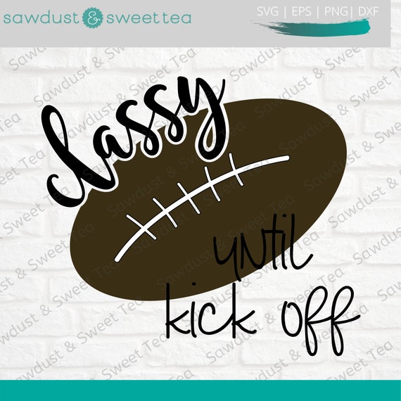 Classy Until Kick off SVG Classy Until Kick off PNG Football | Etsy
