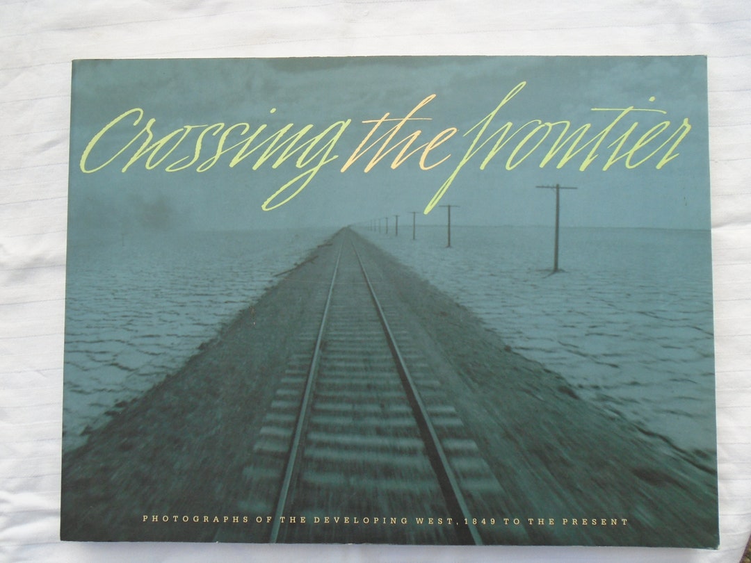 Crossing the Frontier, Photographs of the Developing West, 1849 to the ...