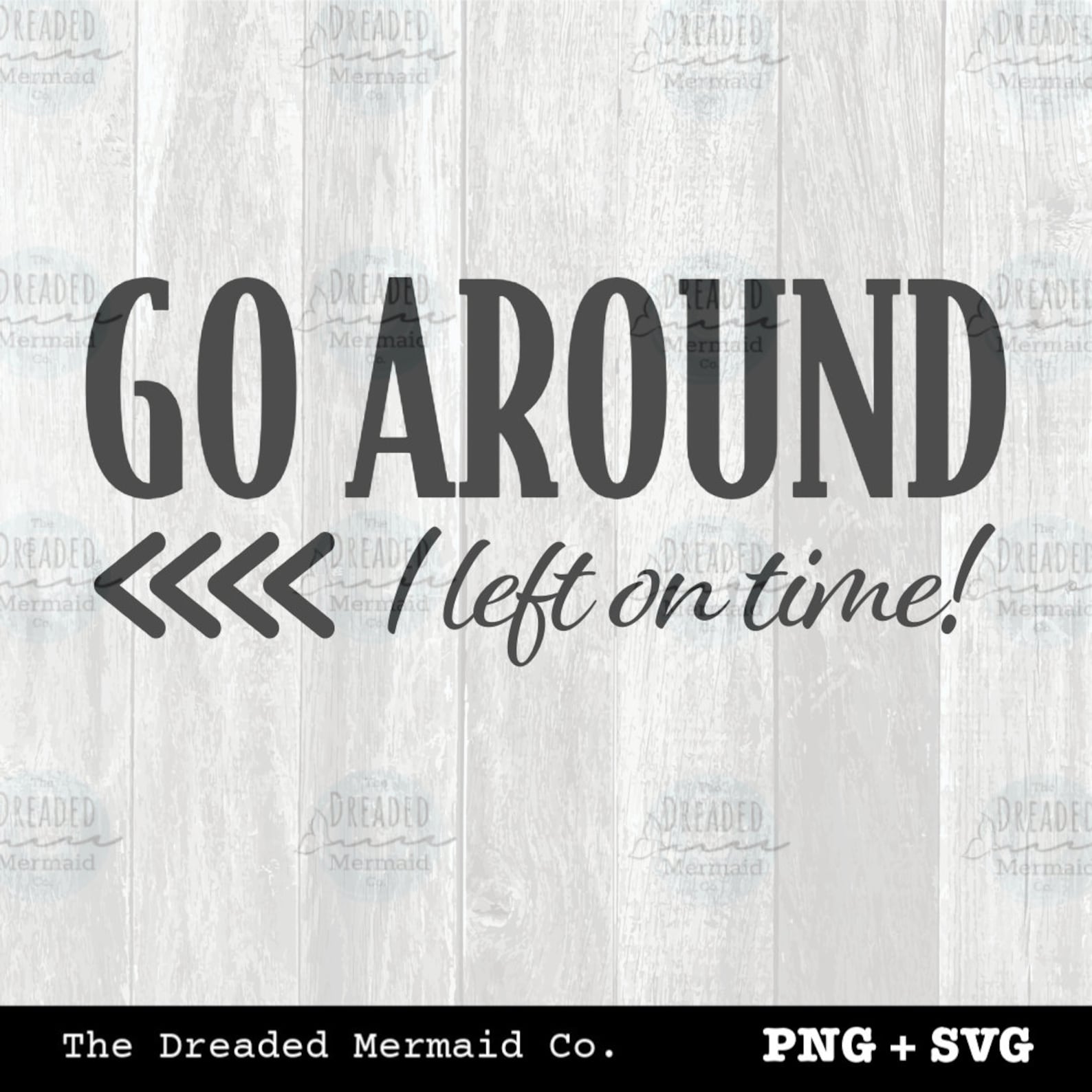 Go Around I Left on Time SVG + PNG Digital File Instant Download || Go ...