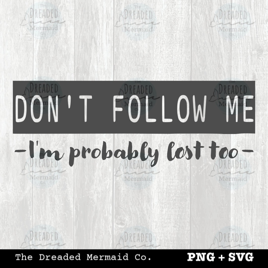 Don't Follow Me I'm Probably Lost Too SVG + PNG Digital File Instant ...