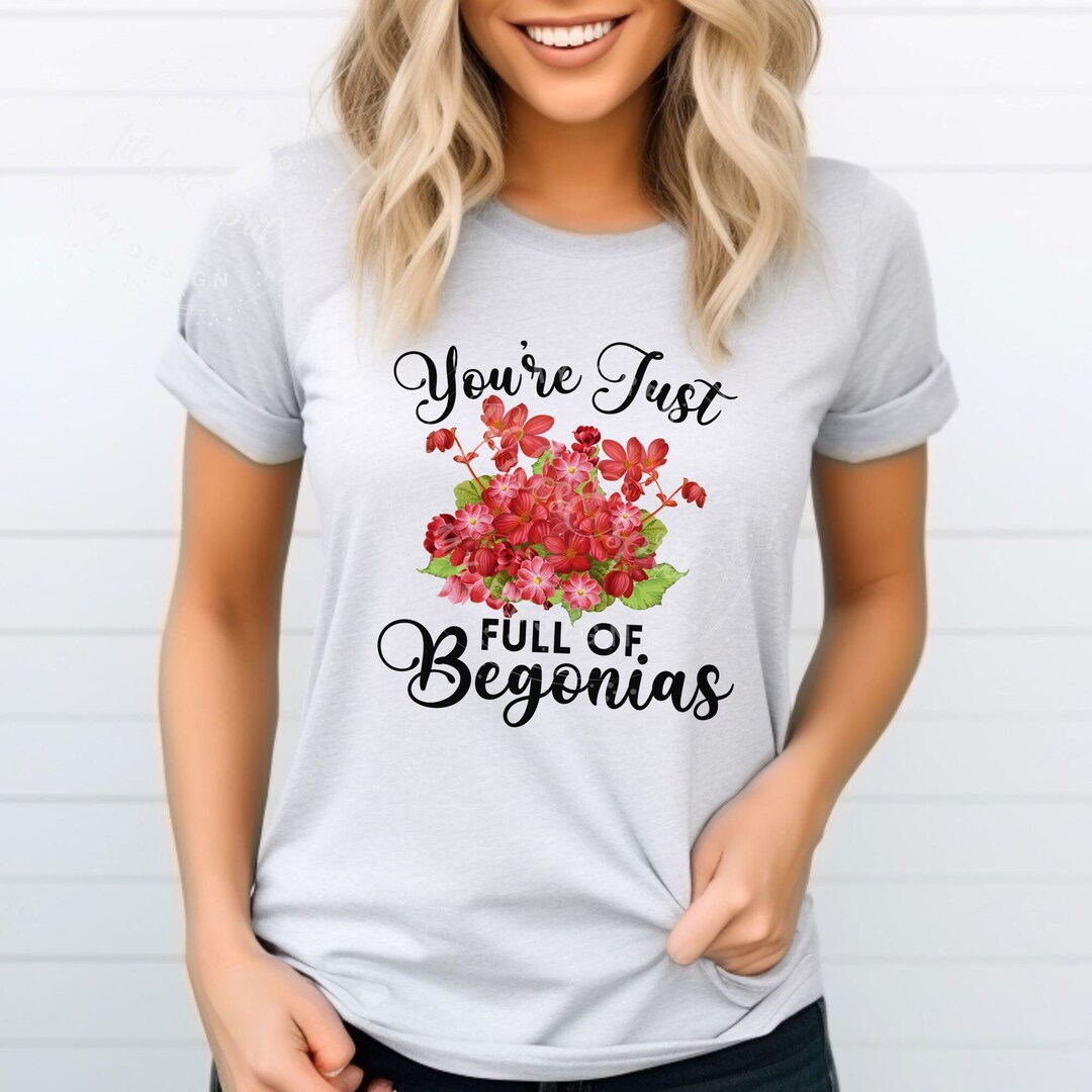 Begonia Saying Tshirt for Begonia Plant Lover, Begonia Garden Tee Gifts ...