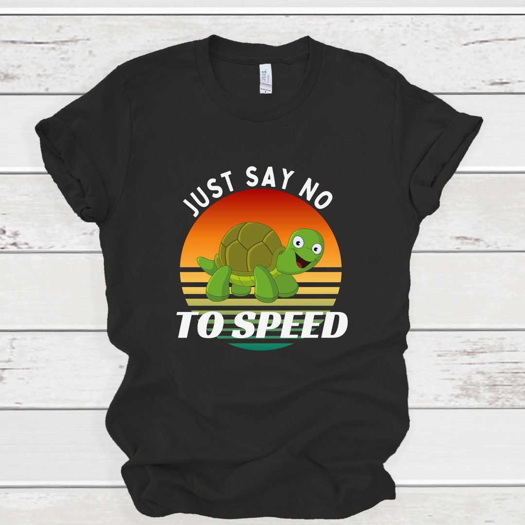 Just Say No to Speed, Funny Turtle Shirt, Turtle Pun Shirt, Turtle ...
