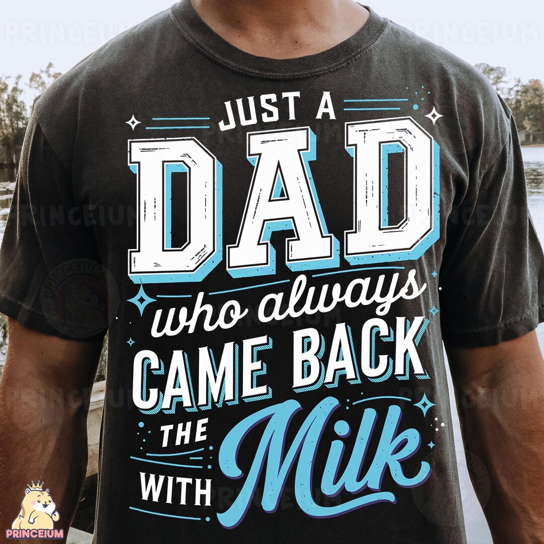 Just A Dad Who Always Came Back With the Milk Png, Came Back With the ...
