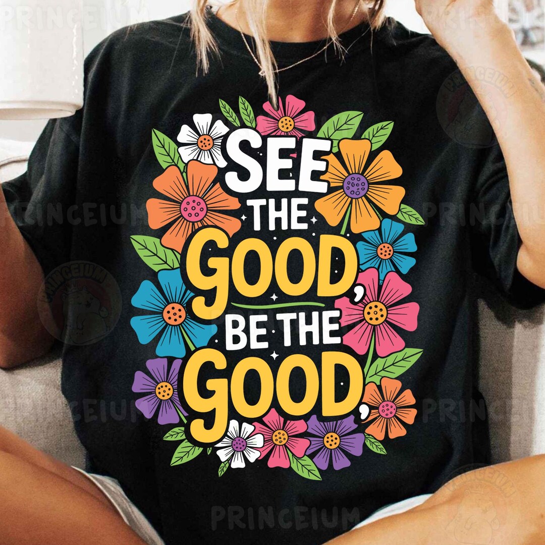 See the Good Be the Good Sublimation Design, Inspirational Quote ...