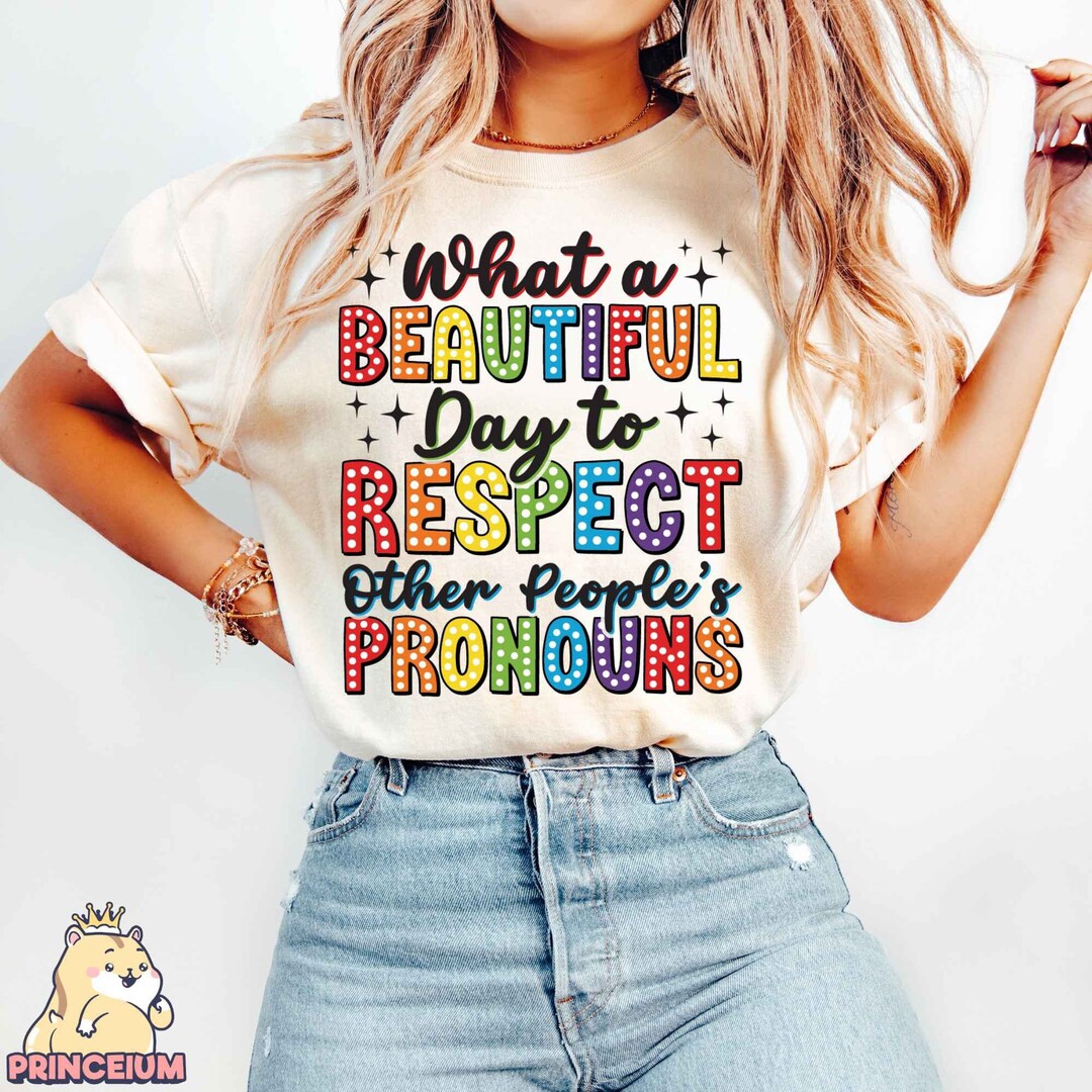 What A Beautiful Day To Respect Other Peoples Pronouns Shirt Human