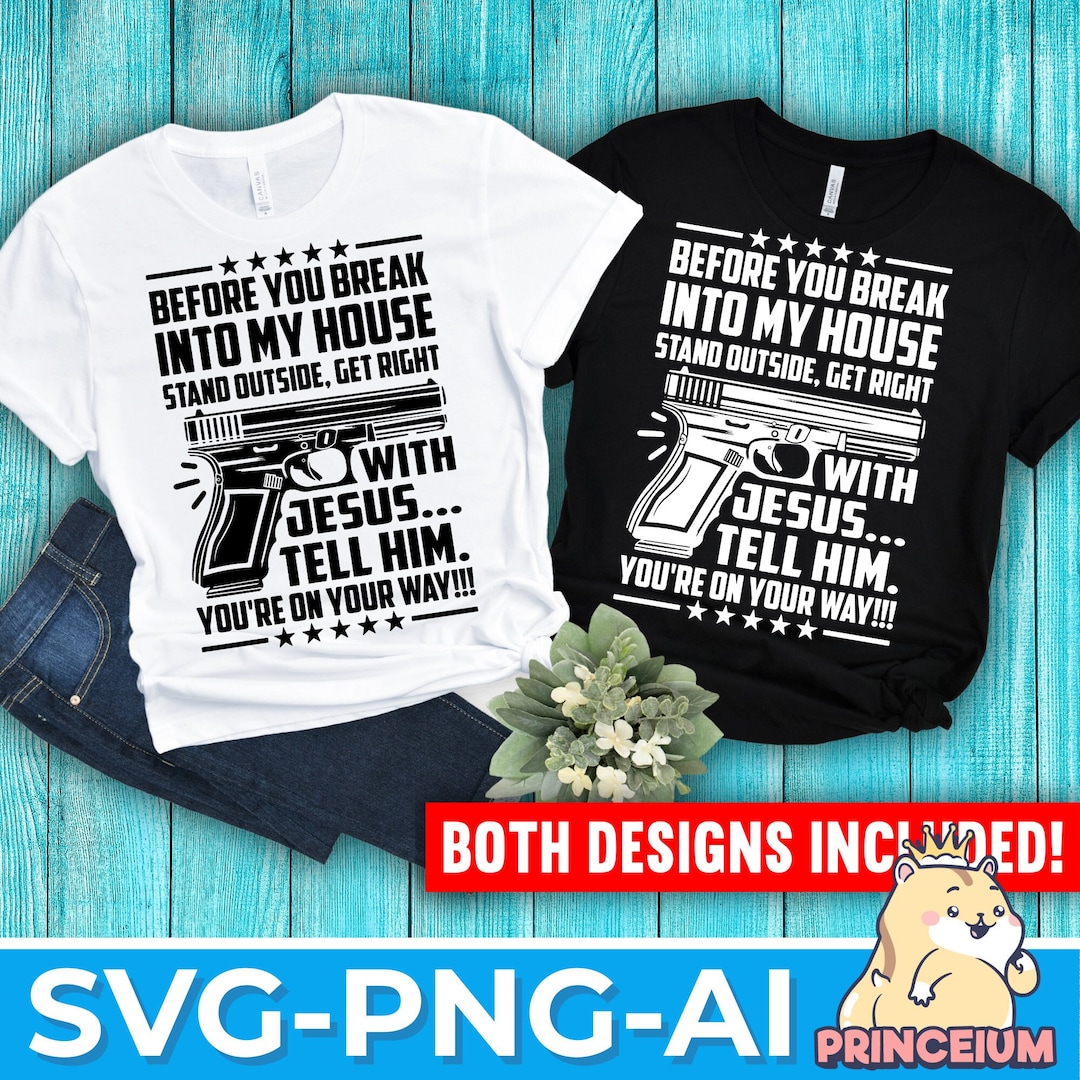 Before You Break Into My House Stand Outside and Get Right With Jesus | PNG SVG | Instant ...