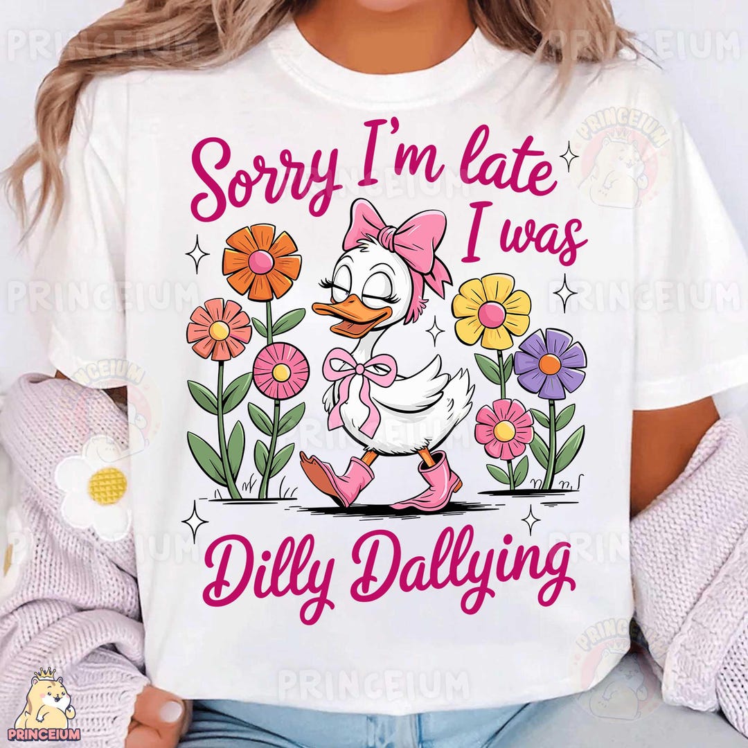 Sorry I’m Late I Was Dilly Dallying Duck Sublimation Design, Funny Cute ...