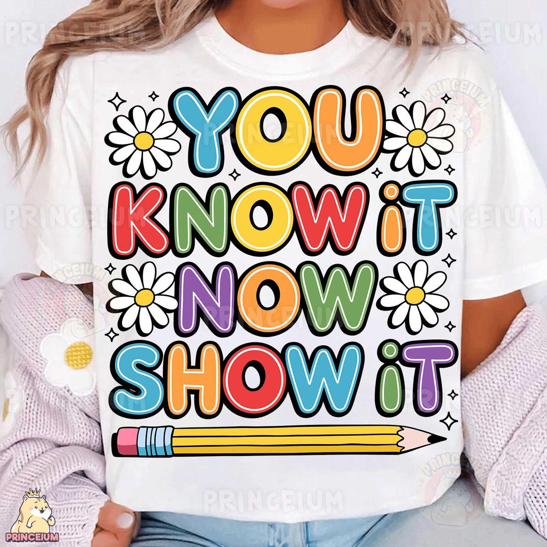 You Know It Now Show It Shirt Design PNG, Teacher Classroom T-shirt ...