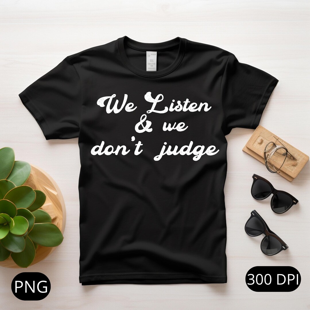 We Listen and We Don't Judge PNG Digital Download File,funny Png,trending Png,popular Png, T ...