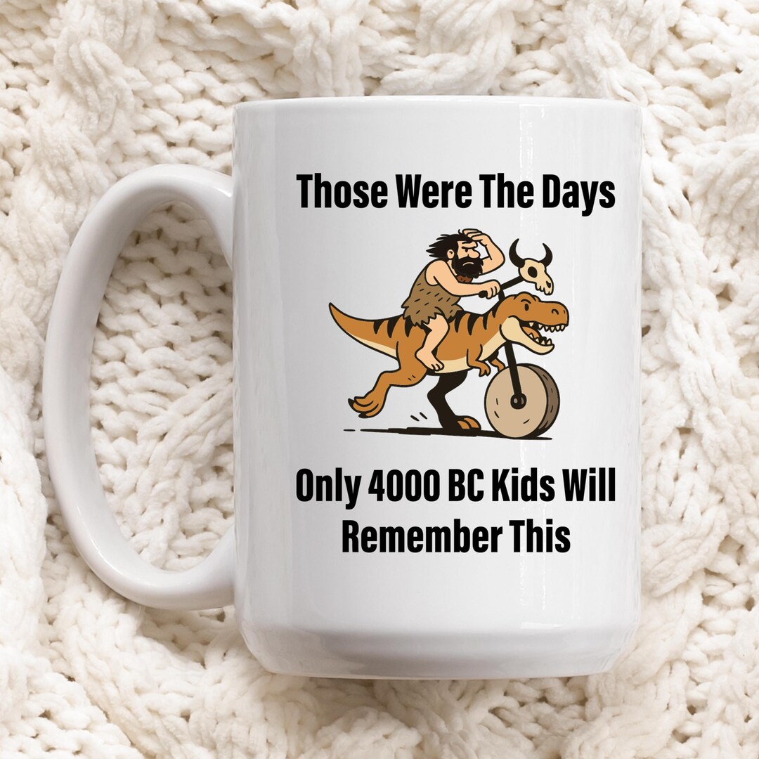 Funny Dumb Coffee Mug, Only 4000 BC Kids Will Remember This Mugs ...