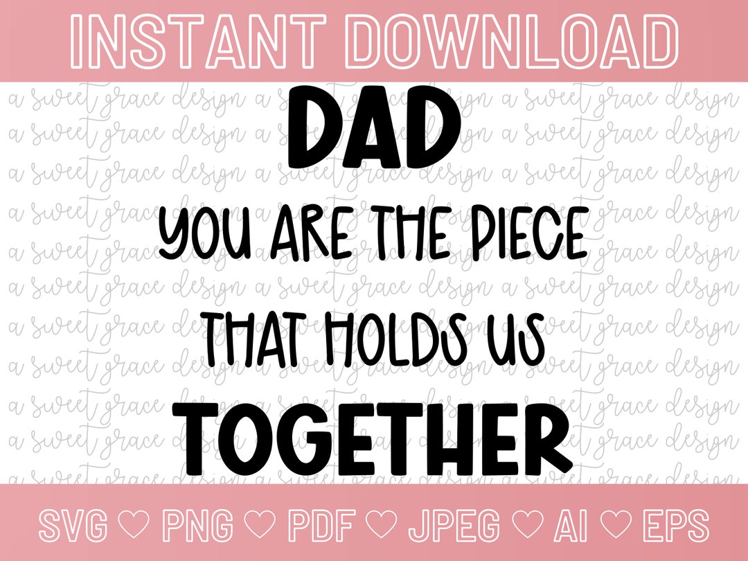 Dad You Are the Piece That Holds Us Together - SVG | Png | Pdf | Jpeg ...
