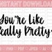 You're Like Really Pretty SVG Png Pdf Jpeg Ai Eps DIGITAL DOWNLOAD ...