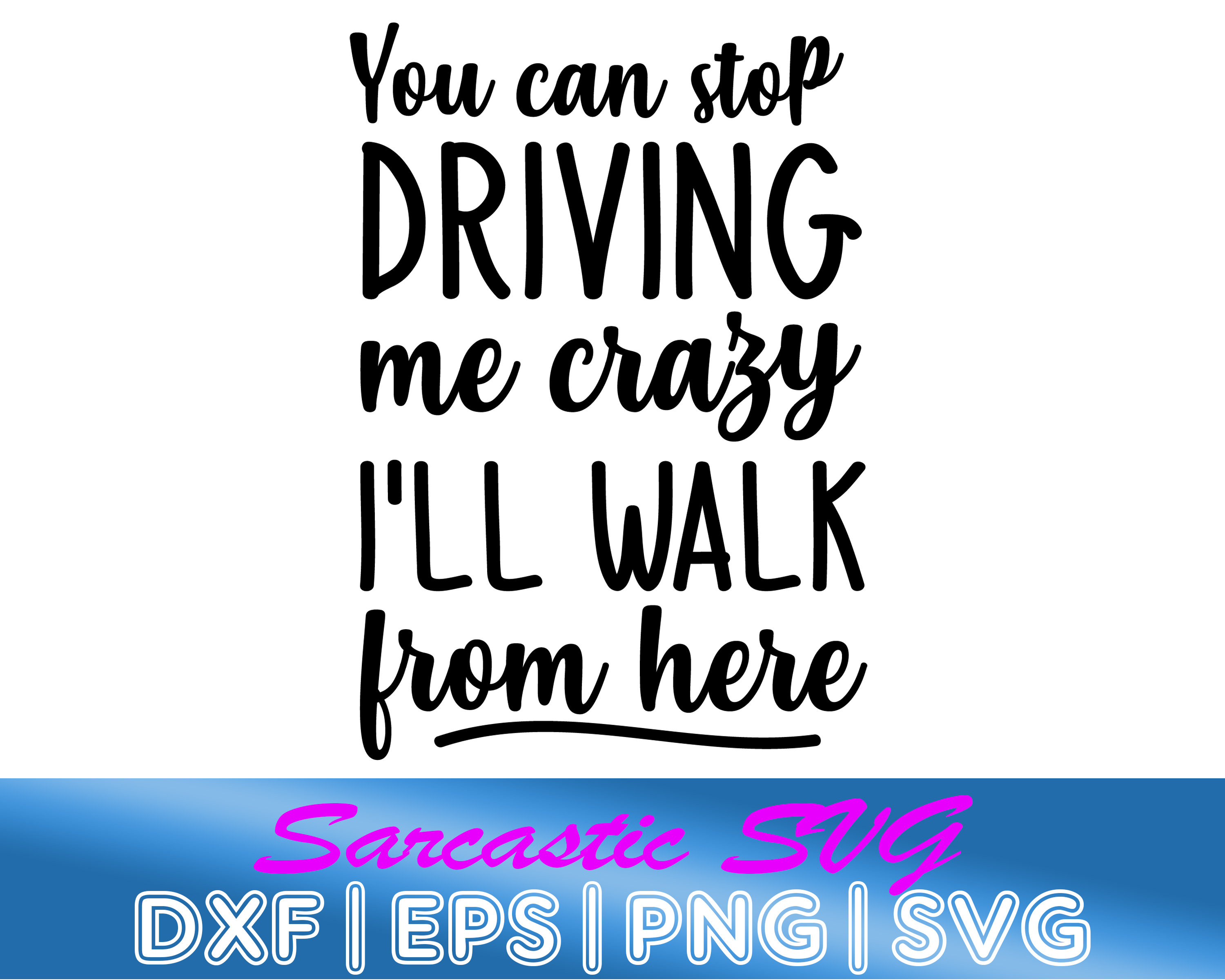 Stop Driving Me Crazy I'll Walk Sarcastic SVG | Etsy