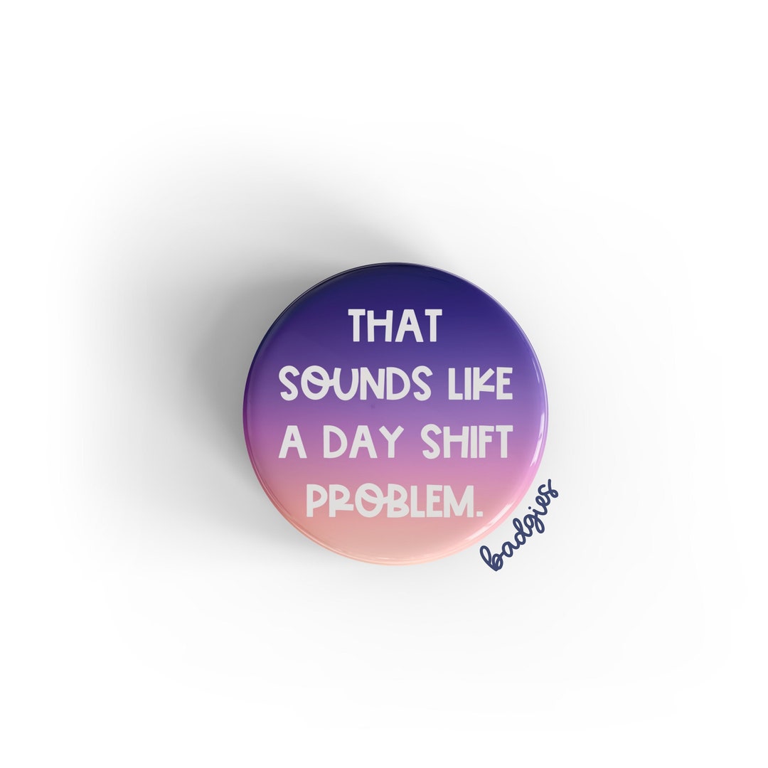 That Sounds Like A Day Shift Problem Badgie, Retractable Badge Reel ...