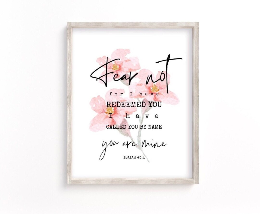Fear Not for I Have Redeemed You I Have Called You by Name You Are Mine ...