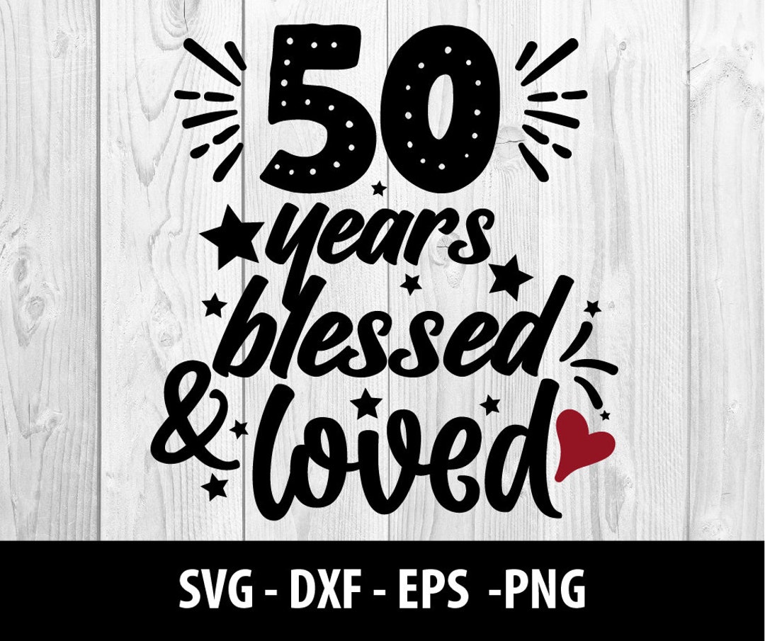 50 Years Blessed & Loved SVG, 50 Years Blessed N Loved SVG, Blessed ...