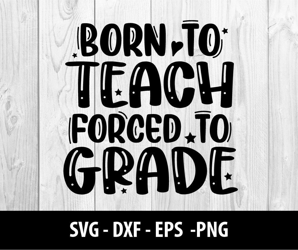 Digital Born to teach forced to grade SVG Digital Download teaching ...