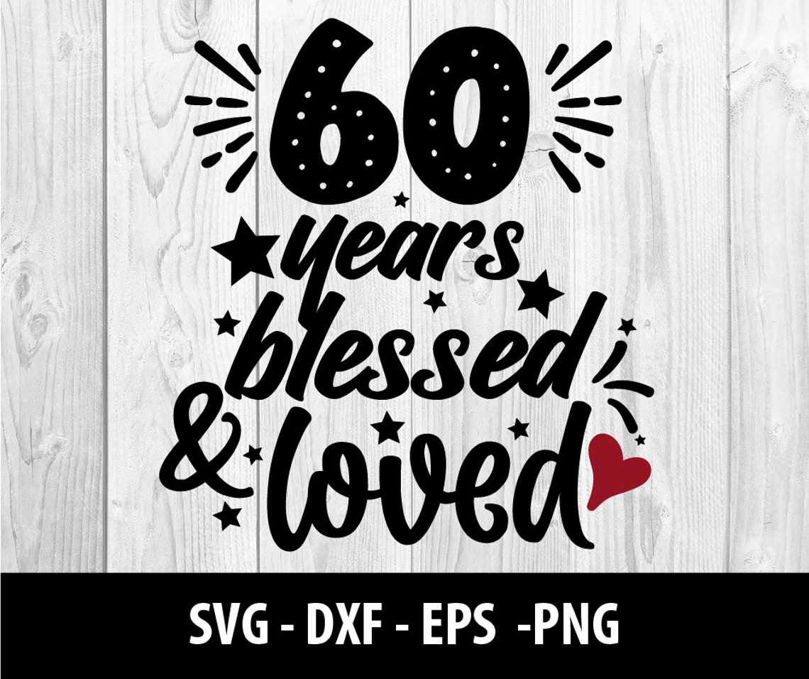 60 Years Blessed & Loved SVG, 60 Years Blessed N Loved SVG, Blessed ...