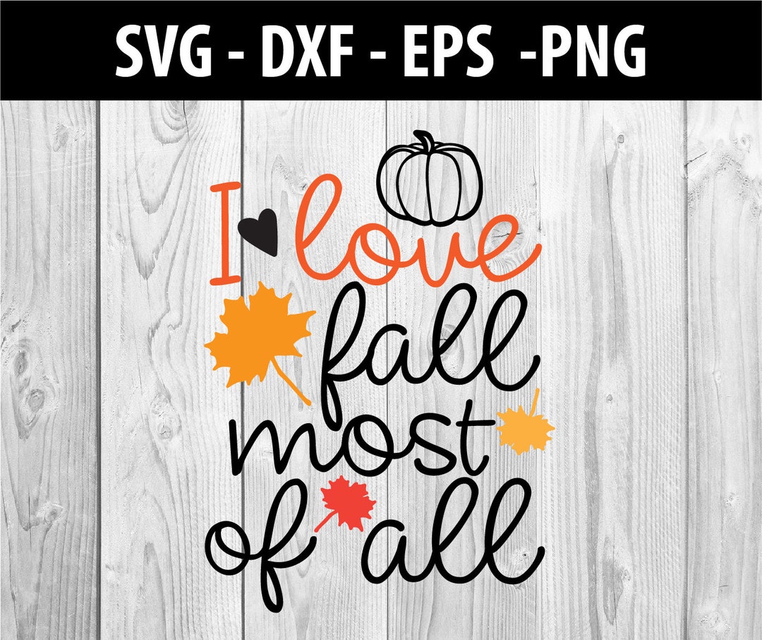 I Love Fall Most of All SVG File, I Love Fall Most of All DXF File, I ...