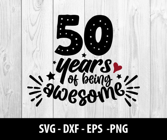 50 Years of Being Awesome SVG 50 Years of Being Awesome SVG - Etsy