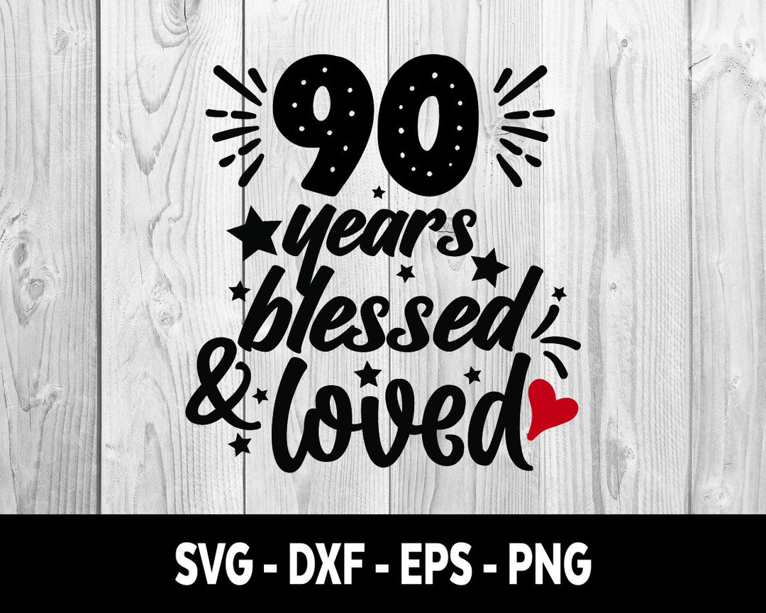 90 Years Blessed & Loved SVG, 90 Years Blessed N Loved SVG, Blessed Ninety Dxf Eps Png, 90 Years ...