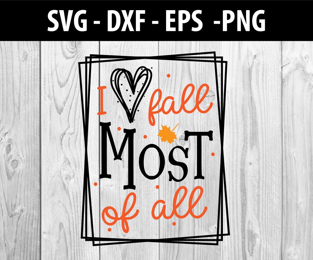 I Love Fall Most of All SVG File, I Love Fall Most of All DXF File, I ...