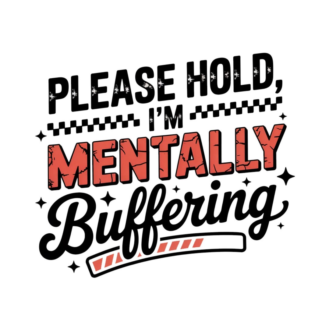 Please Hold I'm Mentally Buffering Funny Mental Health PNG, Sarcastic ...