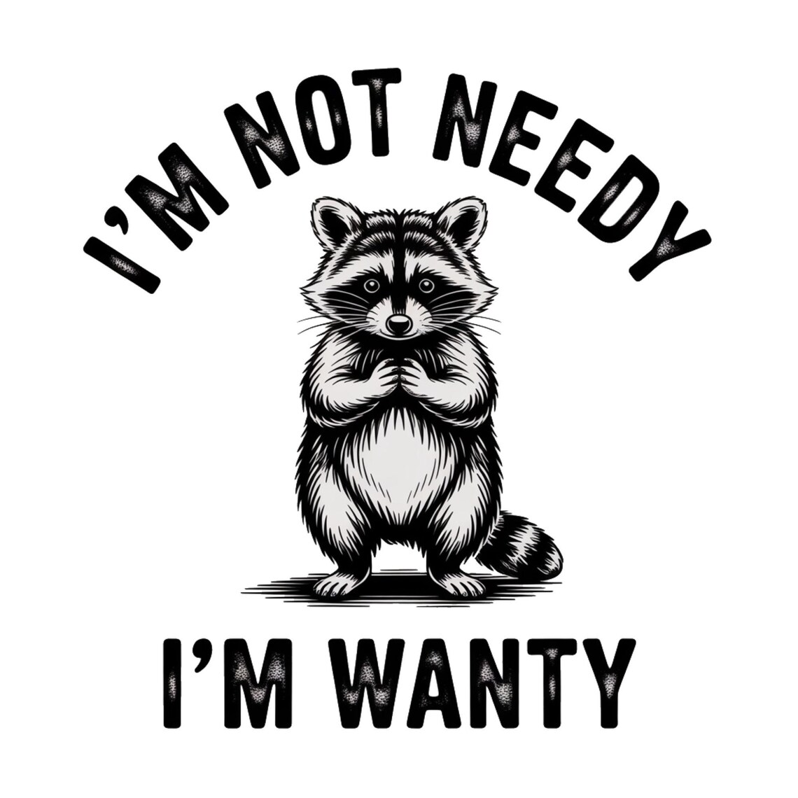 Funny Raccoon PNG, I'm Not Needy I'm Wanty PNG, Sarcastic Raccoon PNG ...