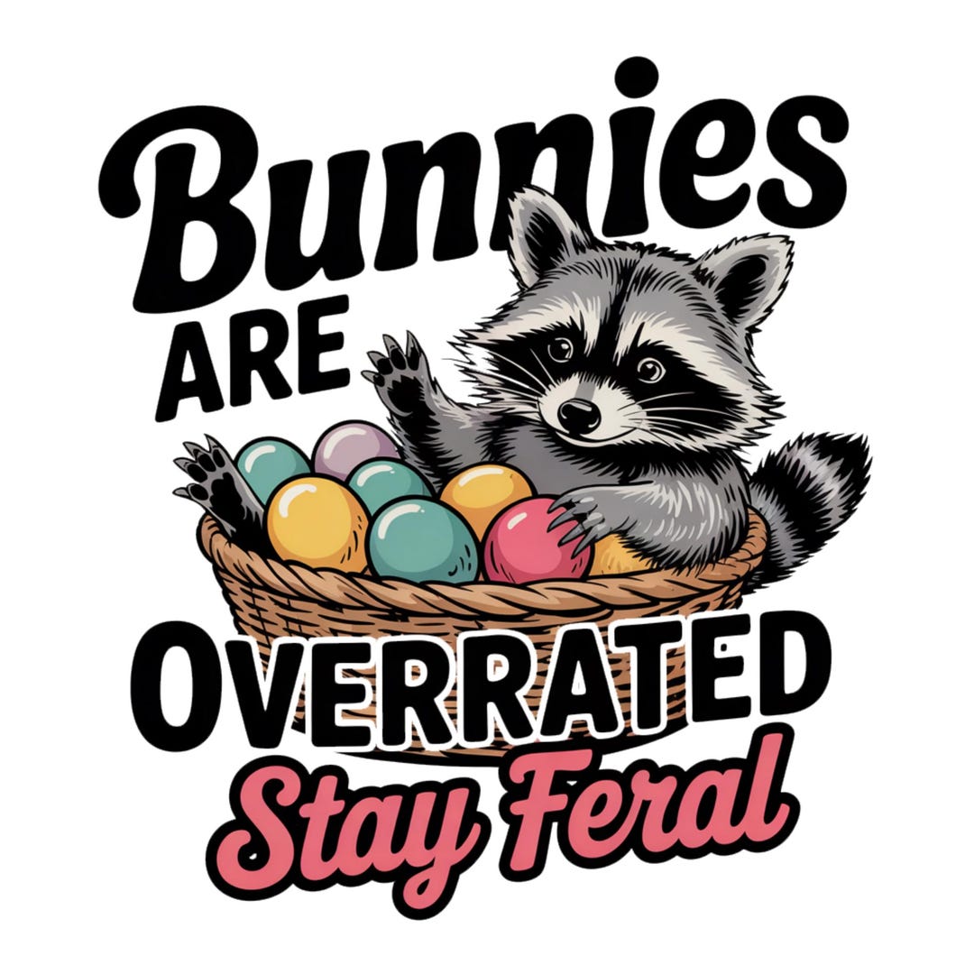 Bunnies Are Overrated Stay Feral PNG, Funny Easter Raccoon T-shirt ...