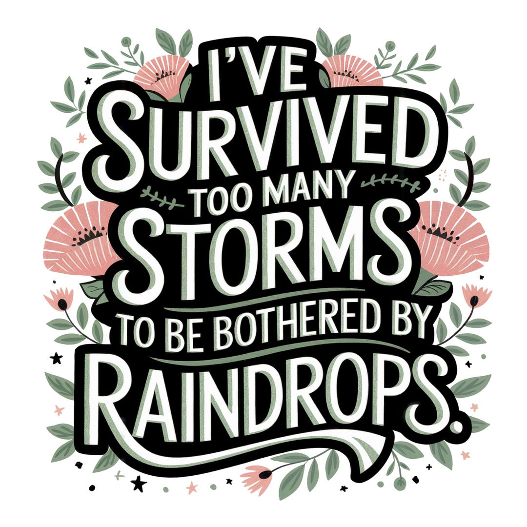 I've Survived Too Many Storms to Be Bothered by Raindrops PNG ...