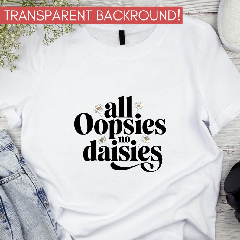 All Oopsies No Daisies PNG Digital Design Download, Flowers PNG, Floral ...