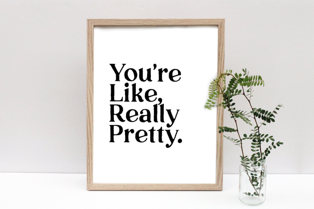 8 X 10 Digital Download, "you're Like Really Pretty" Inspirational ...