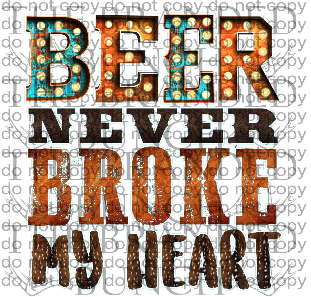 Beer Never Broke My Heart PNG - Etsy