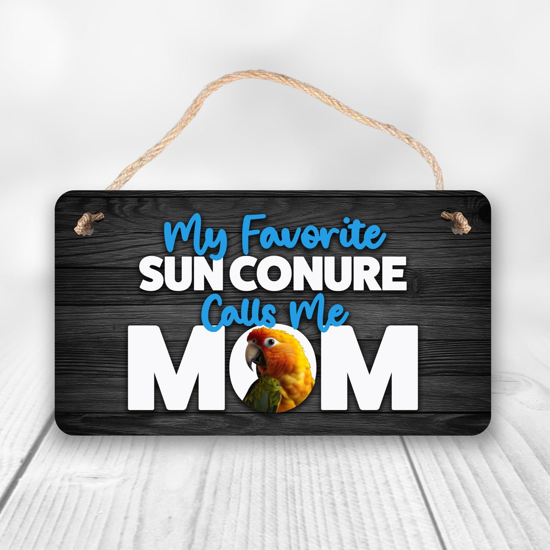 My Favorite Sun Conure Calls Me Mom Sign | Sun Conure Parrot Sign - Etsy