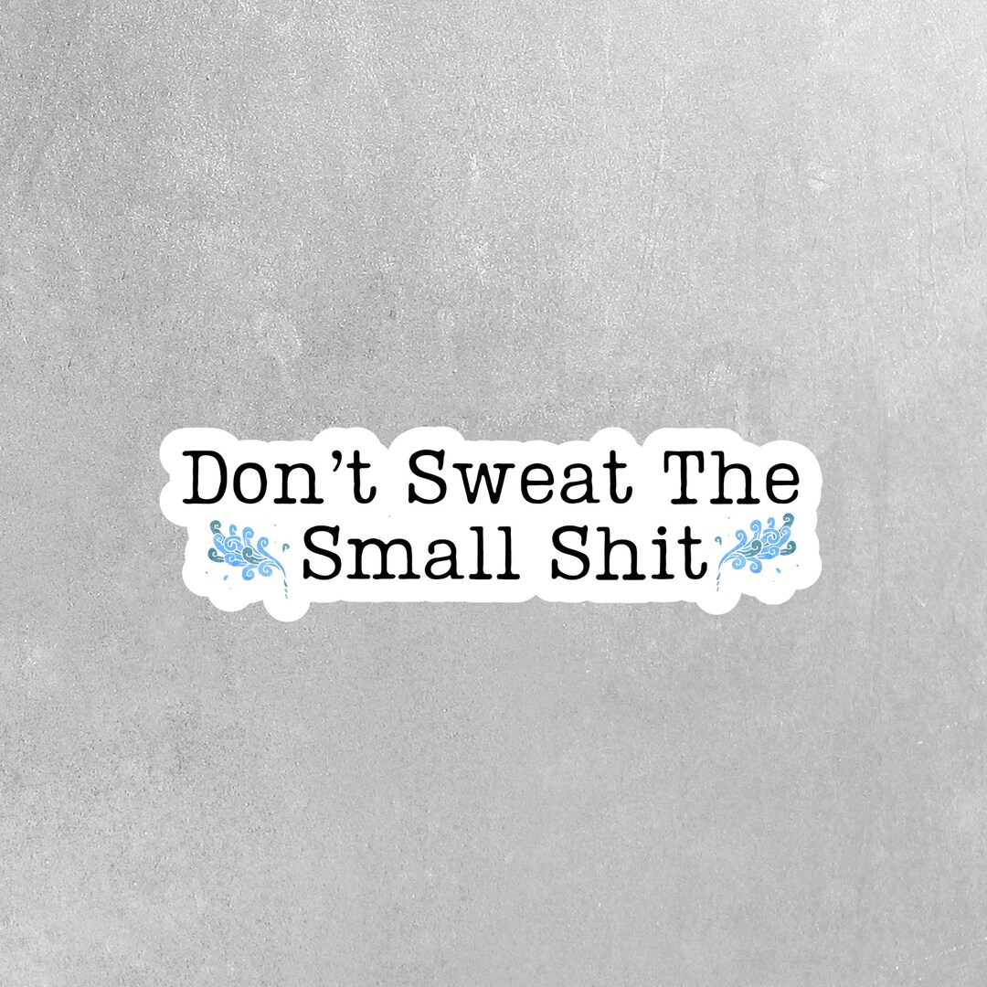 Don't Sweat the Small Shit Sticker Motivational Vinyl Decal for Laptops ...