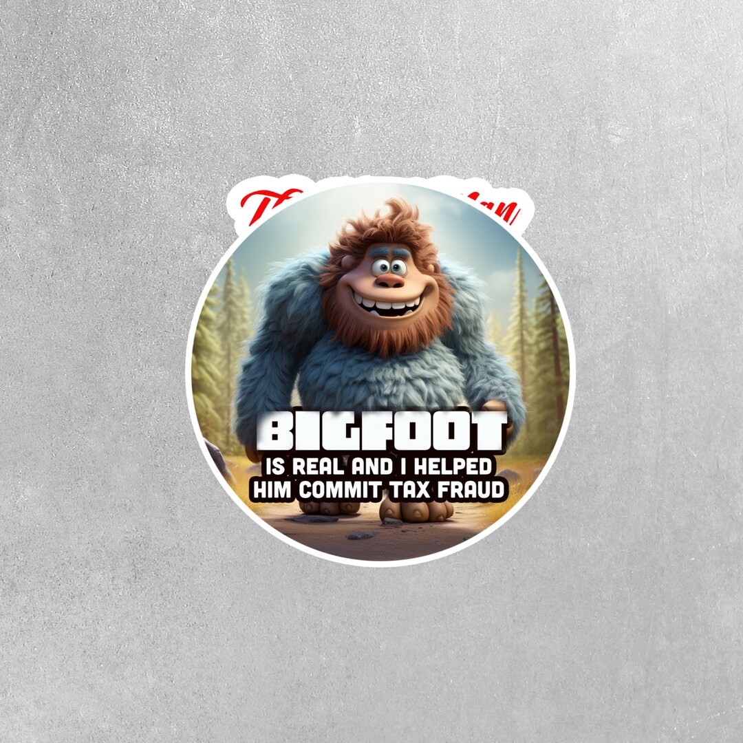 Big Foot is Real Sticker | Tax Fraud | Cryptid Sticker | Funny Big Foot ...