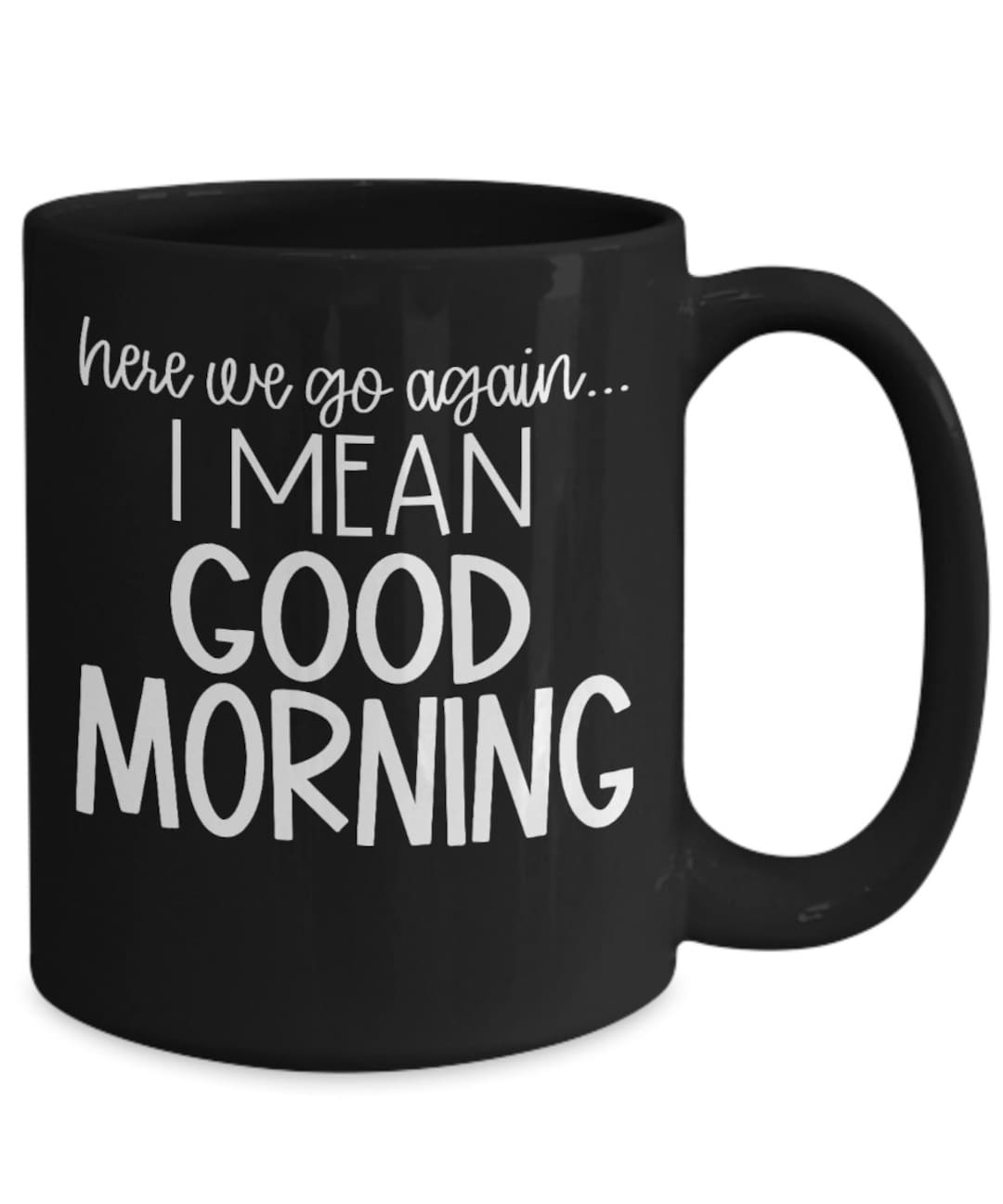 Here We Go Again I Mean Good Morning 11oz or 15oz Mug, Funny Sarcastic ...