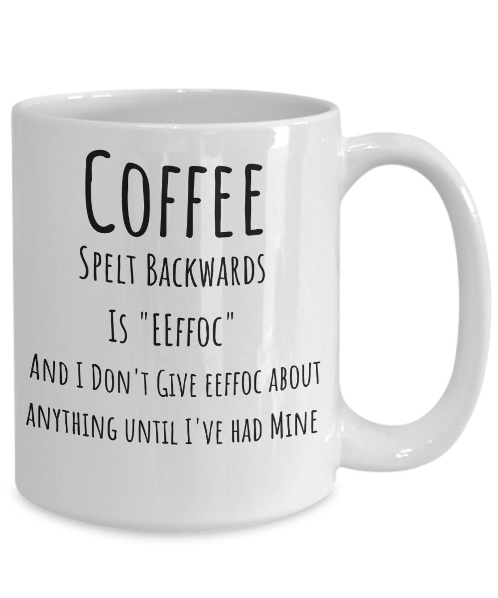 Coffee Spelt Backwards is Eeffoc Funny Coffee Mug, Coffee Lovers ...
