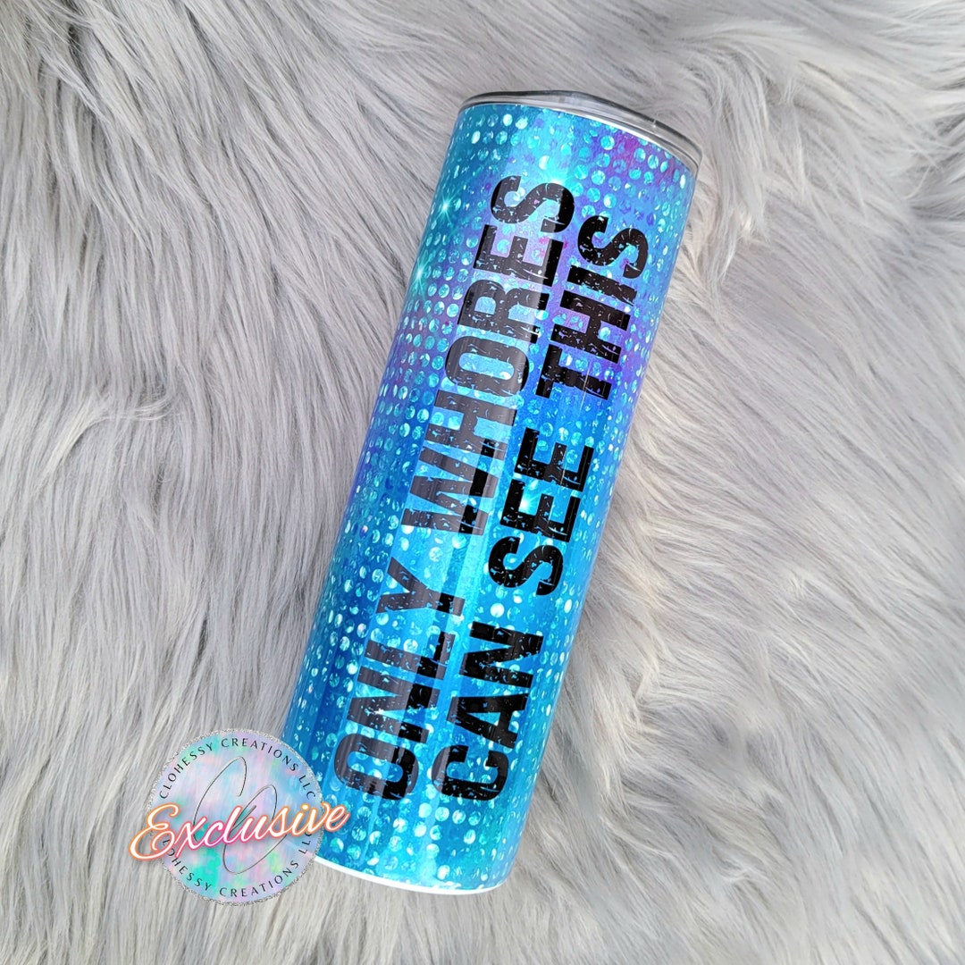 Only Whores Can See This Tumbler | Funny Tumbler | Sarcastic Cup ...