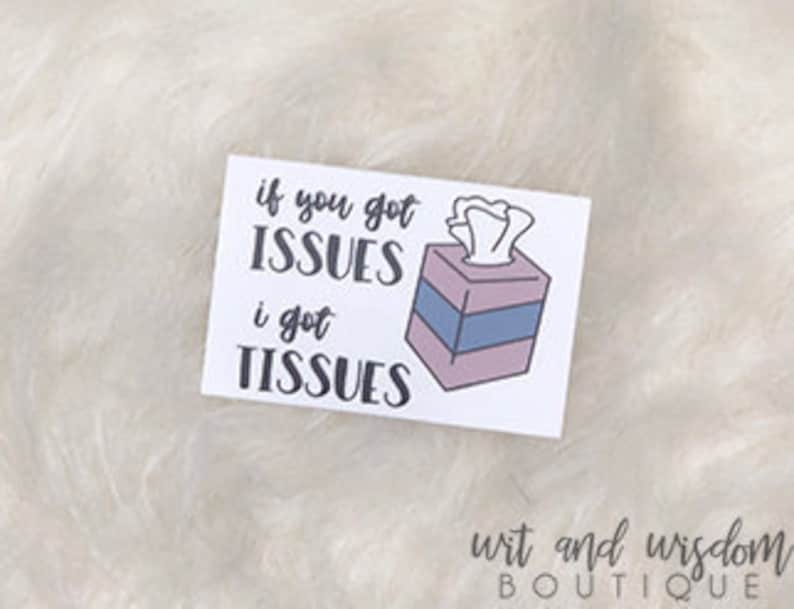 If You Got Issues I Got Tissues Sticker Friendship Sticker - Etsy
