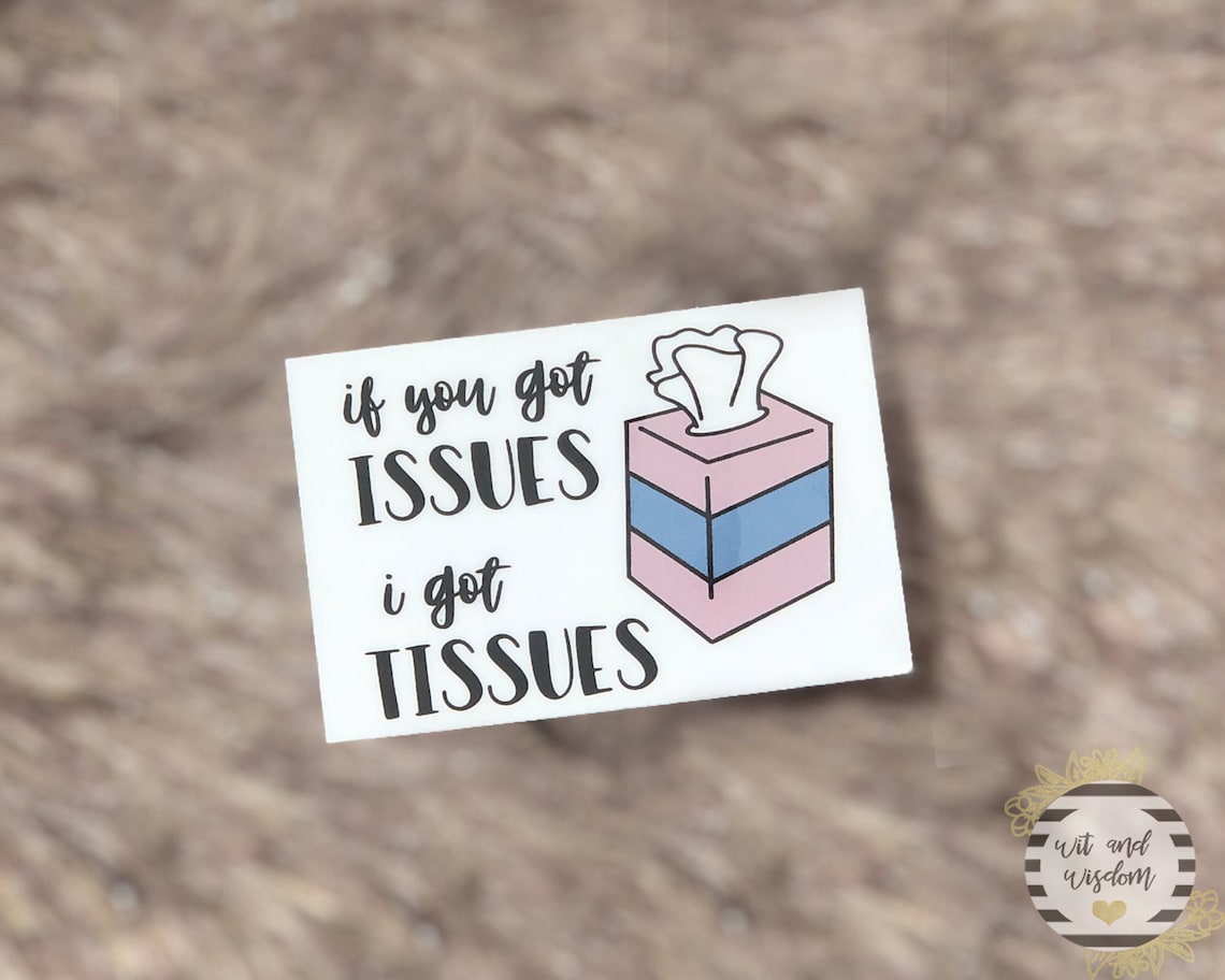 If You Got Issues I Got Tissues Sticker Friendship Sticker - Etsy