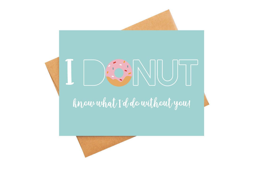 Printable I Donut Know What I'd Do Without You Greeting Card • Donut ...