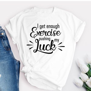 I Get Enough Exercise Pushing My Luck Funny Sign Silhouette Instant ...