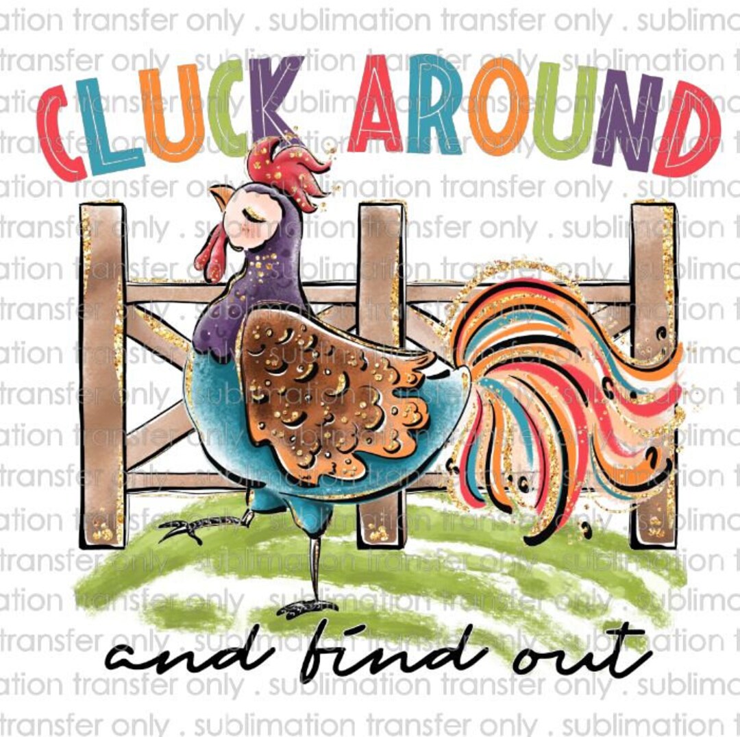 Cluck Around and Find Out Ready to Press Sublimation Transfer, DTF ...