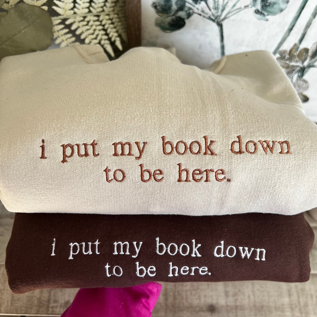 I Put My Book Down to Be Here Embroidered Reading Sweatshirt, Bookish ...