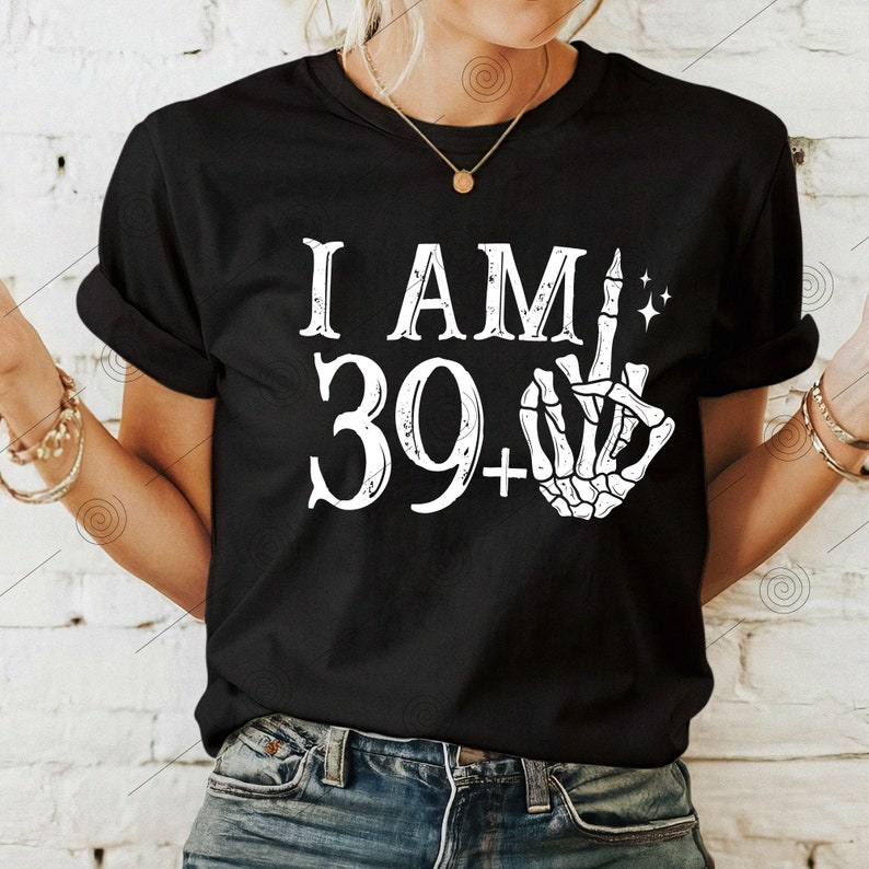 I Am 39 Plus One Svg, Birthday 40th, Skeleton Middle Finger Svg, 40th ...