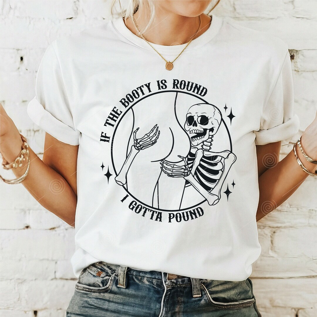 If the Booty is Round I Gotta Pound Svg Png Dxf Pdf, Funny Skeleton Svg, Booty Svg, Skeleton Png ...
