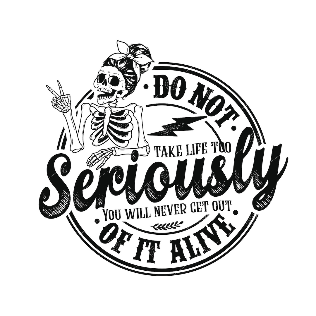 Do Not Take Life Too Seriously. You Will Never Get Out of It Alive SVG ...