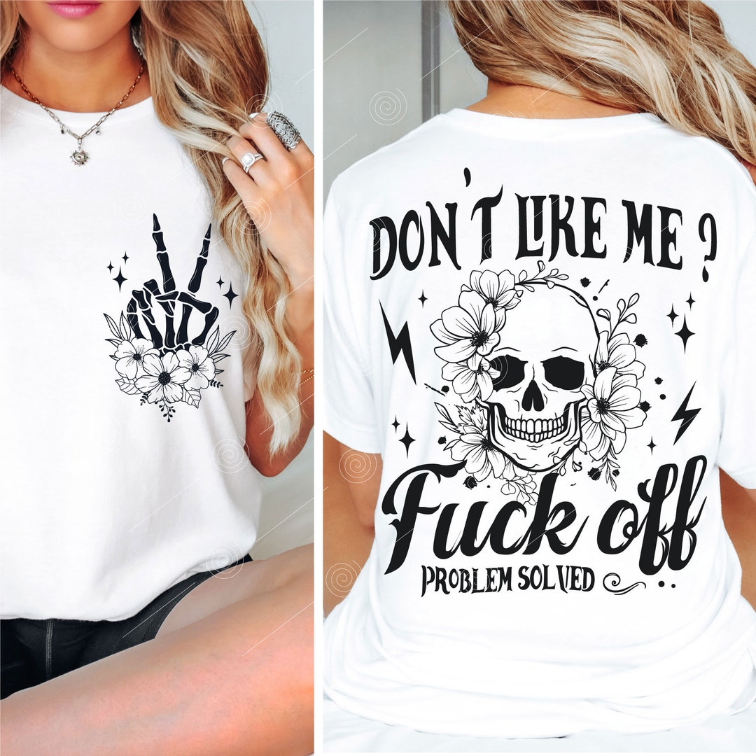 Don’t Like Me? F*ck Off. Problem Solved SVG PNG PDF, Skeleton Svg, Flower Skull Svg, Front Back ...